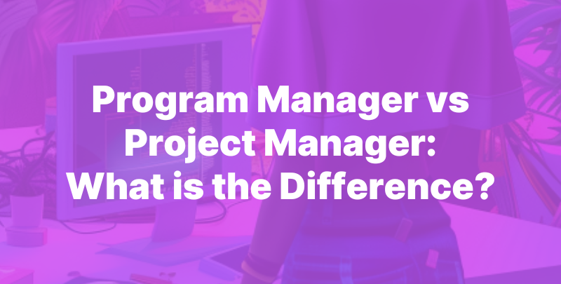 Program Manager vs Project Manager: What is the Difference?